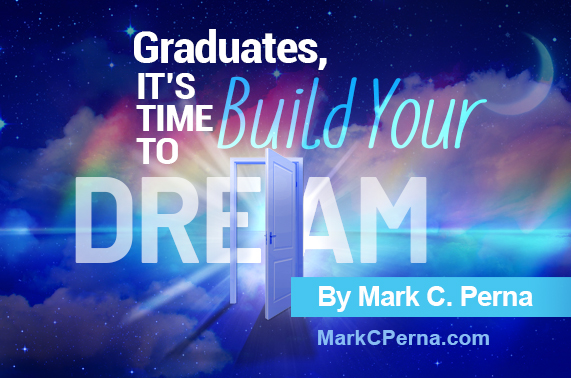 Graduates, It’s Time to Build Your Dream | Mark C. Perna